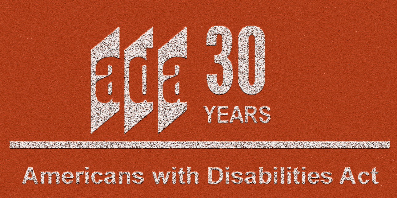 July marks the 30th Anniversary of the ADA. What does that mean for ...